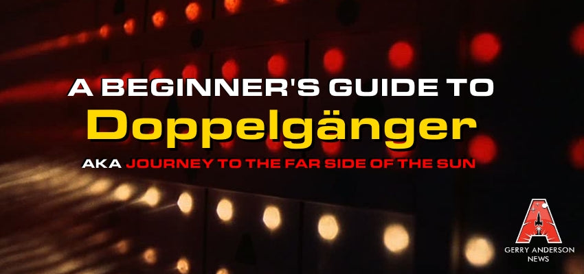 A Beginner's Guide To Doppelgänger - Gerry Anderson News – The Gerry ...